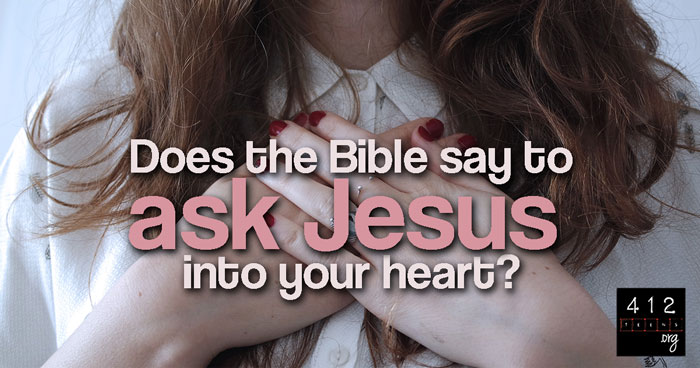 Does The Bible Say To Ask Jesus Into Your Heart 412teens does-the-bible-say-to-ask-jesus-into-your-heart-412teens