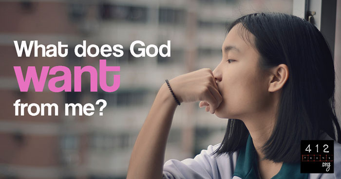 What does God want from me? | 412teens.org